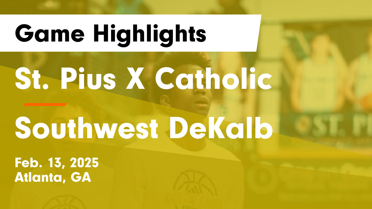St. Pius X Catholic vs Southwest DeKalb Game Highlights - Feb. 13, 2025 - St. Pius X Catholic ...
