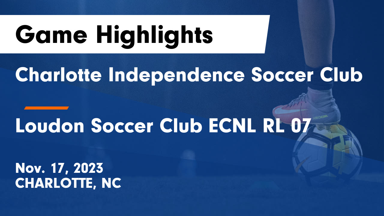 Charlotte Independence Soccer Club vs Loudon Soccer Club ECNL RL 07 ...