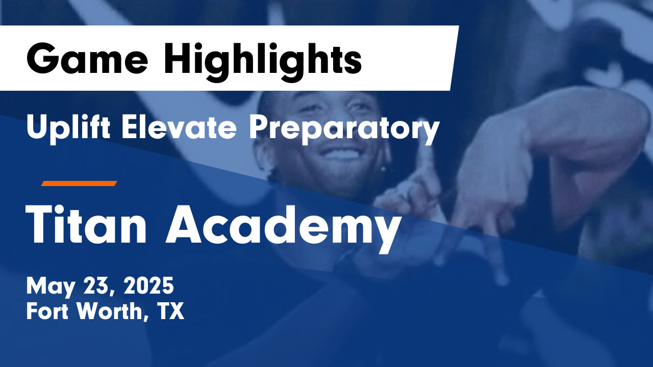 Uplift Elevate Preparatory vs Titan Academy Game Highlights - May 23 ...
