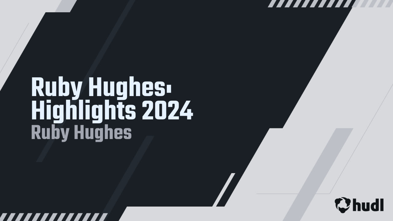 Ruby Hughes: Highlights 2024 - Ruby Hughes highlights - Hudl