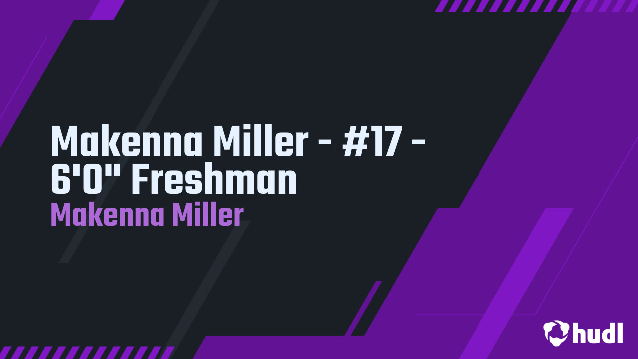 Makenna Miller - #17 - 6'0" Freshman - Makenna Miller highlights - Hudl